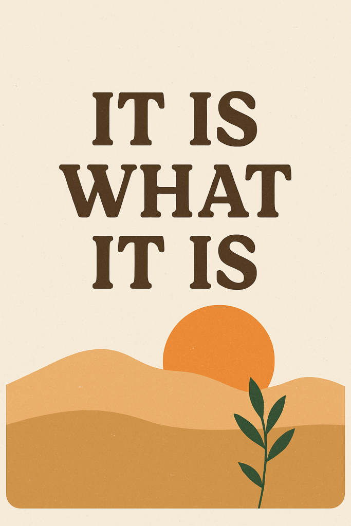 5 Powerful Words: It Is What It Is - The Entourage Effect